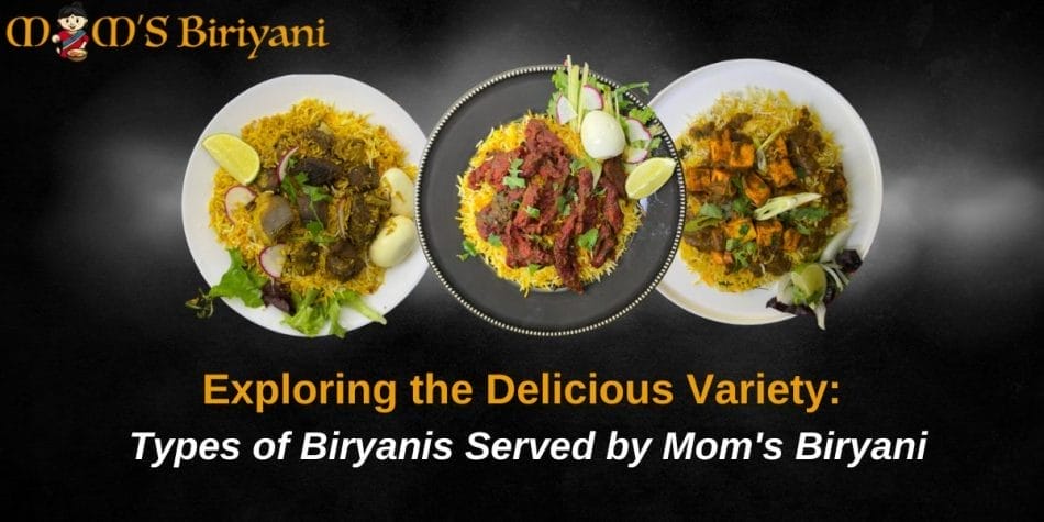 Delicious Varieties: Types of Biryanis Served by Mom's Biryani